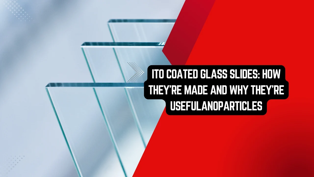 ITO Coated Glass Slides: How They’re Made and Why They’re Useful ...