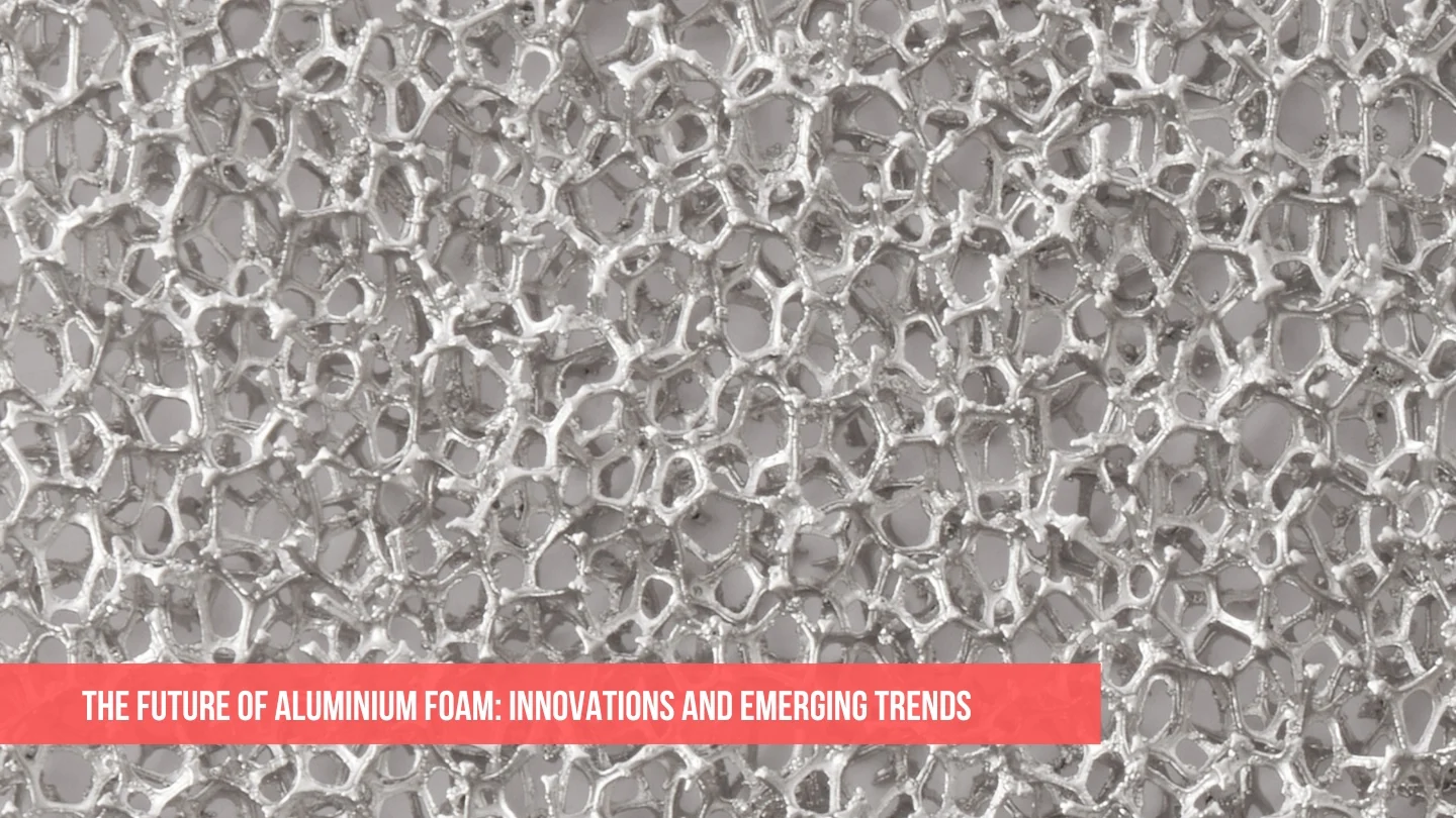 The Future of Aluminium Foam: Innovations and Emerging Trends ...